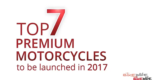 Top 7 premium motorcycles to be launched in 2017 - BikeWale