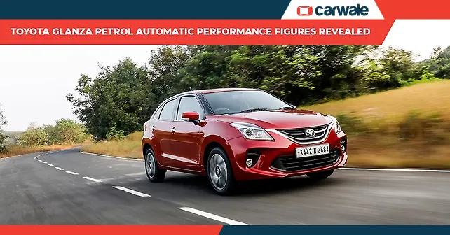 Toyota Glanza petrol automatic performance figures revealed - CarWale